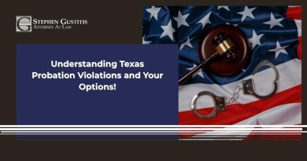 Understanding Texas Probation Violations and Your Options!